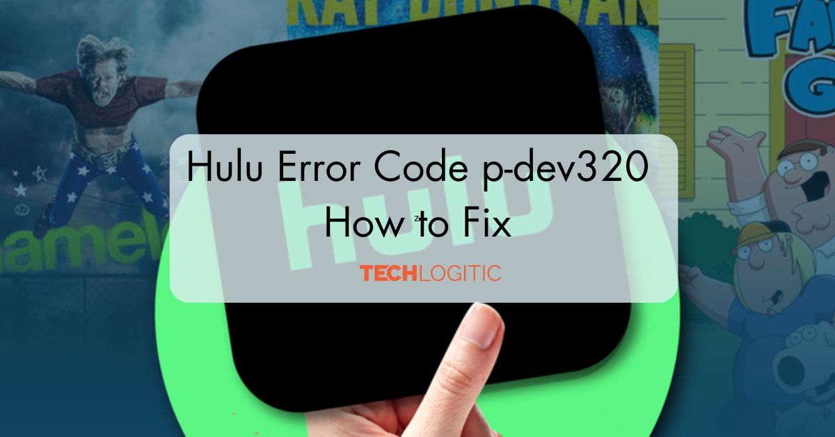 Hulu Error Code p-dev320: How to Fix - Techlogitic